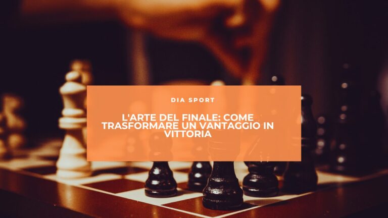 L'Arte del Finale: Come Trasformare un Vantaggio in Vittoria - DIA Sport